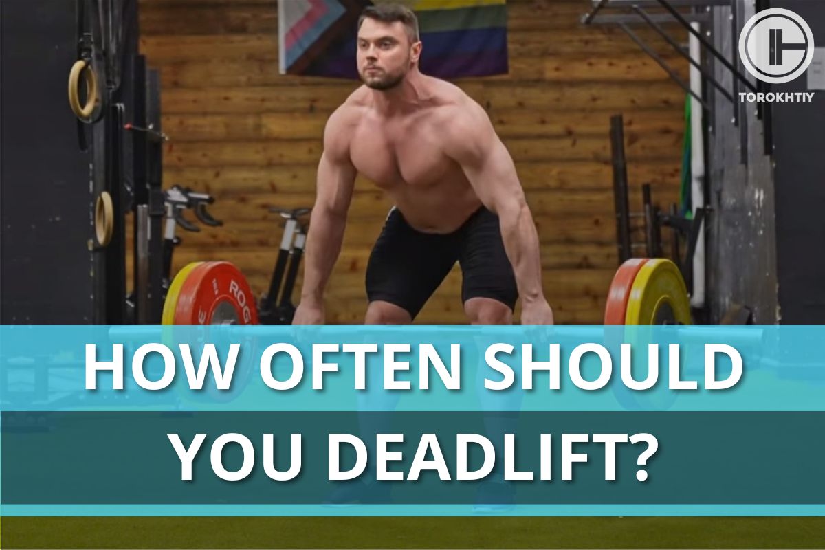 How Often Should You Deadlift For Optimal Results? - Blog Torokhtiy