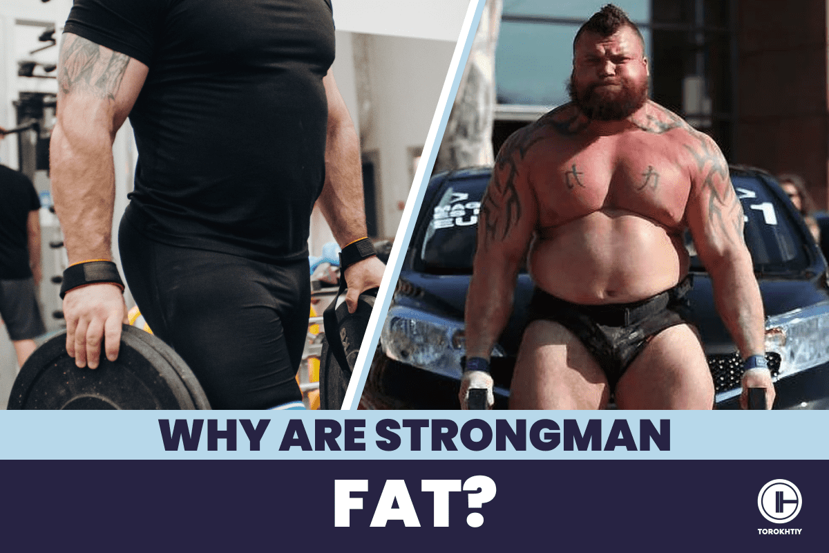 Why Are Strongman Fat: Organism Adaptations, Proper Diet & Training